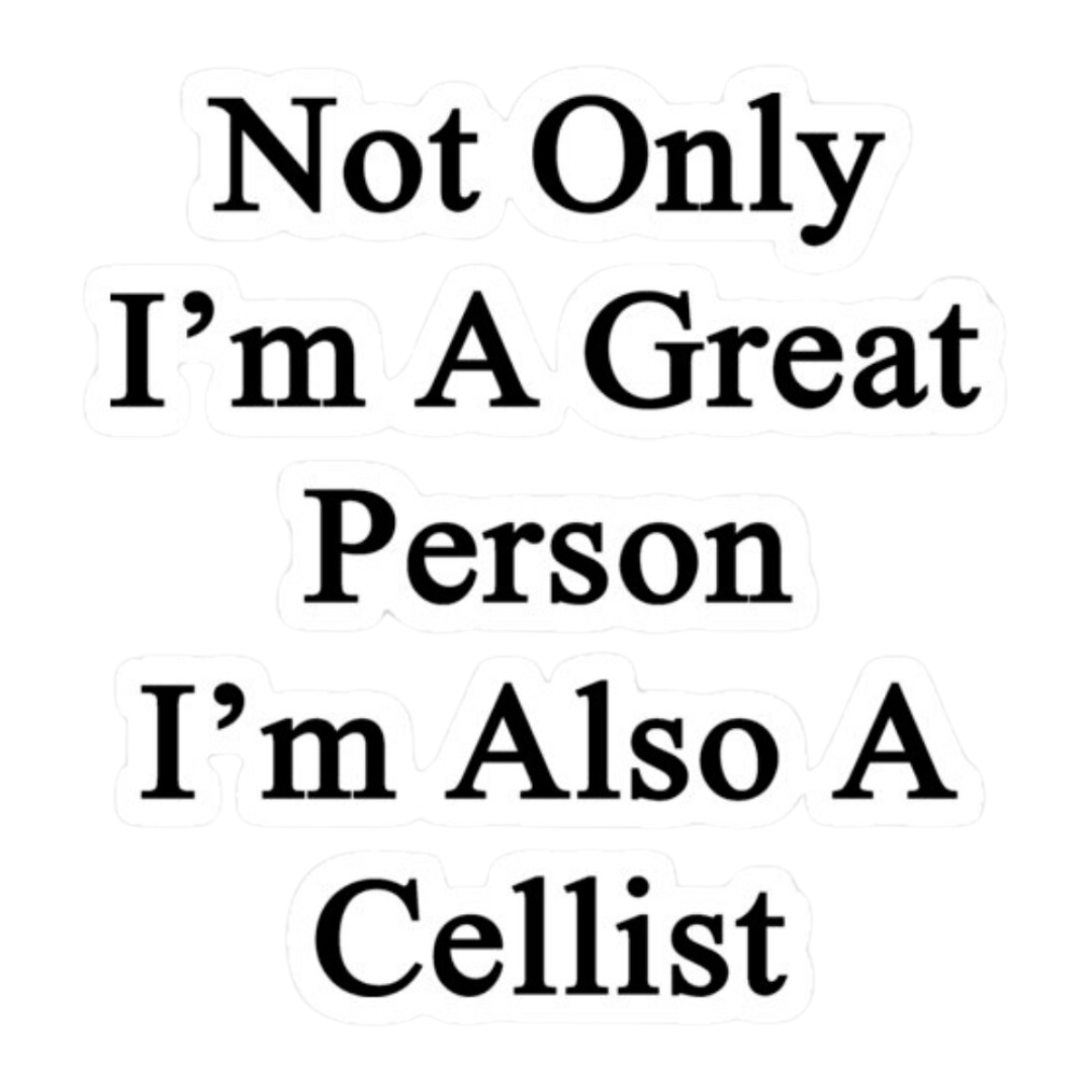 Sticker - Not Only I'm a Great Person, I'm Also a Cellist – Simply for ...